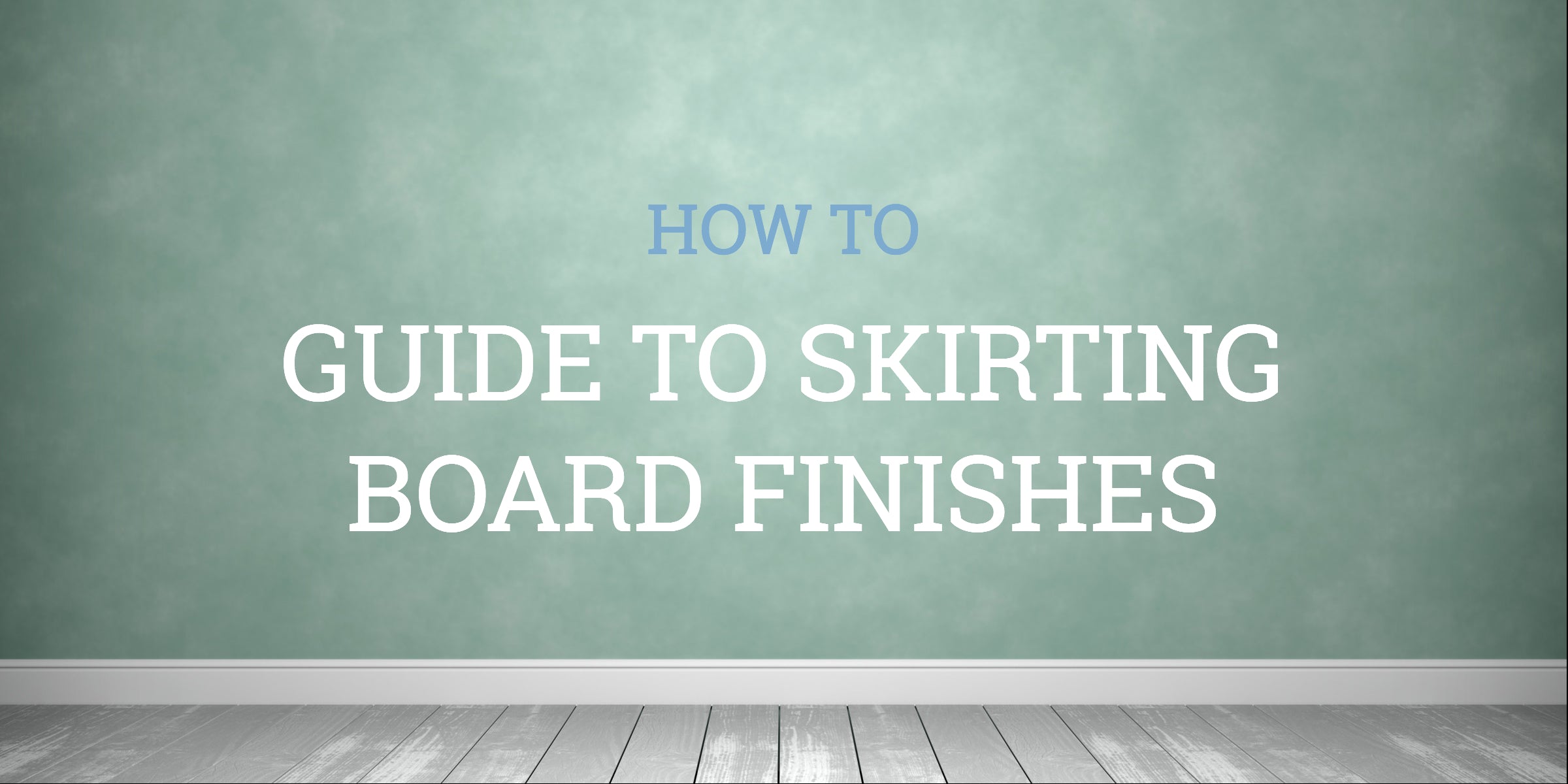 Skirting Board Finishes Guide - How To Achieve The Perfect Finish ...